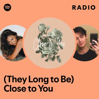 (They Long to Be) Close to You Radio - playlist by Spotify | Spotify