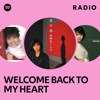 WELCOME BACK TO MY HEART Radio - playlist by Spotify | Spotify