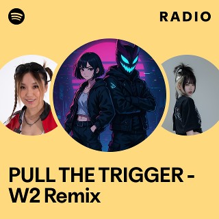 PULL THE TRIGGER - W2 Remix Radio | Spotify Playlist