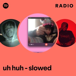 uh huh - slowed Radio - playlist by Spotify | Spotify