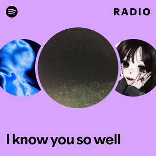 I know you so well Radio | Spotify Playlist
