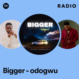 Bigger - odogwu Radio | Spotify Playlist