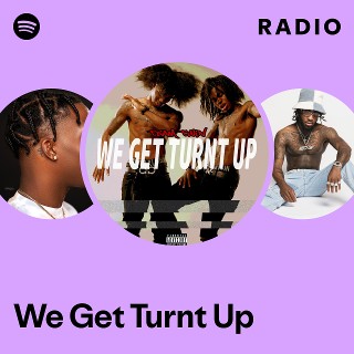 We Get Turnt Up Radio | Spotify Playlist