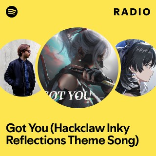 Got You (Hackclaw Inky Reflections Theme Song) Radio | Spotify Playlist