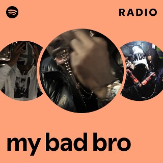 my bad bro Radio | Spotify Playlist