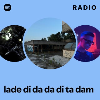lade di da da di ta dam Radio | Spotify Playlist
