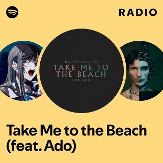 Take Me to the Beach (feat. Ado) Radio - playlist by Spotify | Spotify