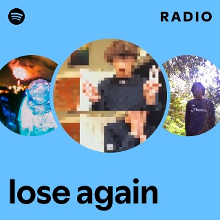 lose again Radio | Spotify Playlist