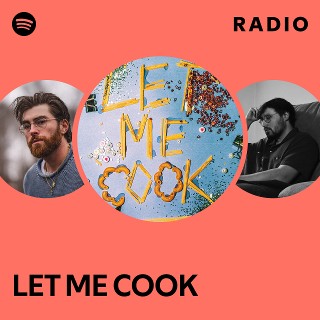 LET ME COOK Radio - playlist by Spotify | Spotify