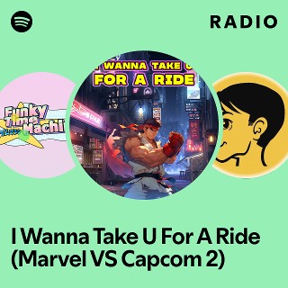 I Wanna Take U For A Ride (Marvel VS Capcom 2) Radio | Spotify Playlist