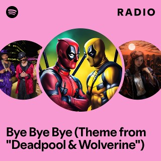 Bye Bye Bye (Theme from "Deadpool & Wolverine") Radio - playlist by ...