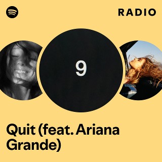 Quit (feat. Ariana Grande) Radio - playlist by Spotify | Spotify