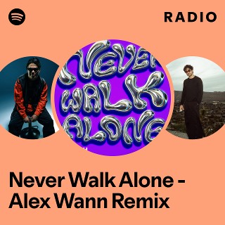 Never Walk Alone - Alex Wann Remix Radio | Spotify Playlist