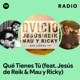 Qué Tienes Tú (feat. Jesús de Reik & Mau y Ricky) Radio | Spotify Playlist