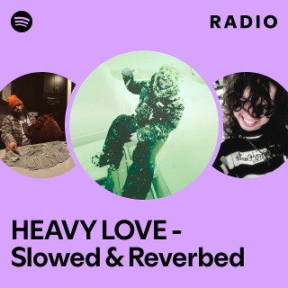HEAVY LOVE - Slowed & Reverbed Radio | Spotify Playlist