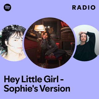 Hey Little Girl - Sophie's Version Radio | Spotify Playlist