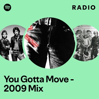 You Gotta Move - 2009 Mix Radio | Spotify Playlist