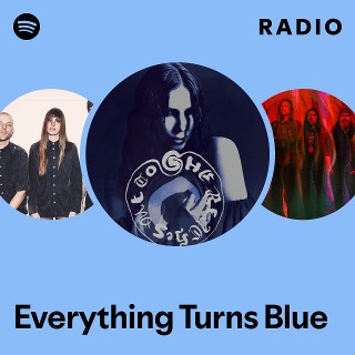 Everything Turns Blue Radio | Spotify Playlist