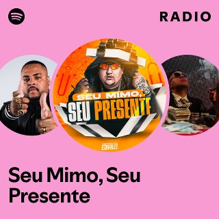 Seu Mimo, Seu Presente Radio | Spotify Playlist