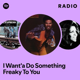 I Want'a Do Something Freaky To You Radio - playlist by Spotify | Spotify