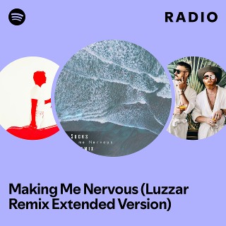 Making Me Nervous (Luzzar Remix Extended Version) Radio | Spotify Playlist