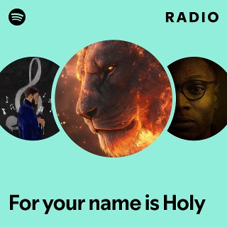 For your name is Holy Radio | Spotify Playlist