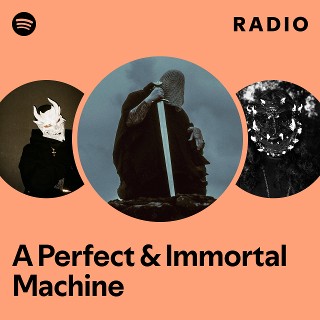 A Perfect & Immortal Machine Radio - playlist by Spotify | Spotify