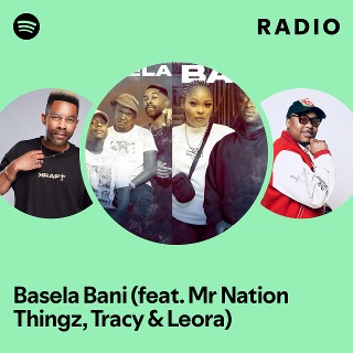 Basela Bani (feat. Mr Nation Thingz, Tracy & Leora) Radio | Spotify Playlist