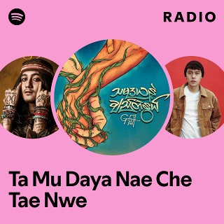 Ta Mu Daya Nae Che Tae Nwe Radio | Spotify Playlist