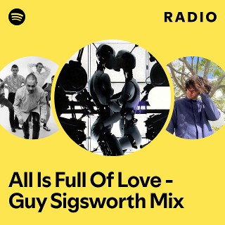 All Is Full Of Love - Guy Sigsworth Mix Radio - playlist by Spotify | Spotify