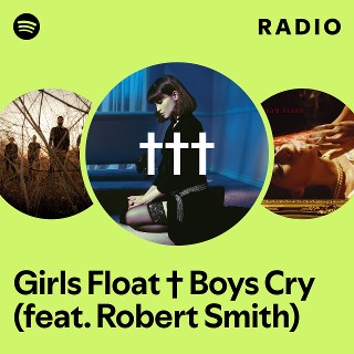Girls Float † Boys Cry (feat. Robert Smith) Radio - playlist by Spotify | Spotify