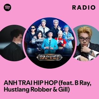 ANH TRAI HIP HOP (feat. B Ray, Hustlang Robber & Gill) Radio - playlist by Spotify | Spotify