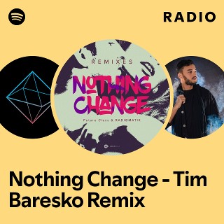 Nothing Change - Tim Baresko Remix Radio | Spotify Playlist