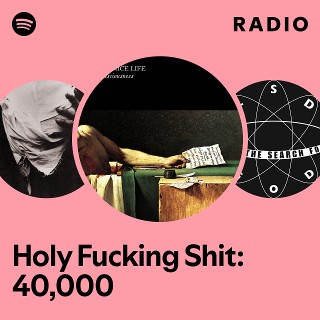Holy Fucking Shit 40 000 Radio Spotify Playlist