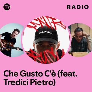 Che Gusto C'è (feat. Tredici Pietro) Radio | Spotify Playlist