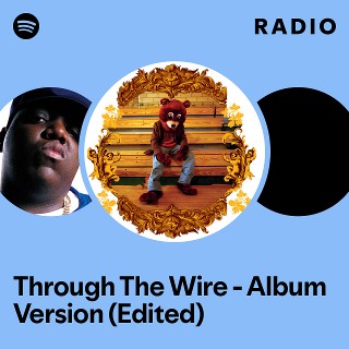 Through The Wire - Album Version (Edited) Radio | Spotify Playlist