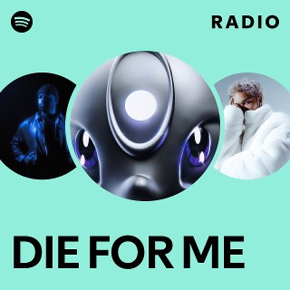 DIE FOR ME Radio - playlist by Spotify | Spotify