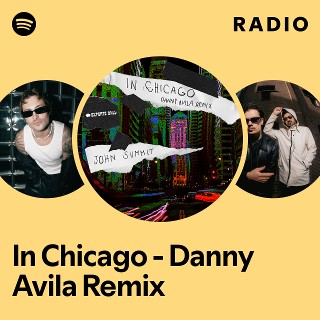 In Chicago - Danny Avila Remix Radio | Spotify Playlist