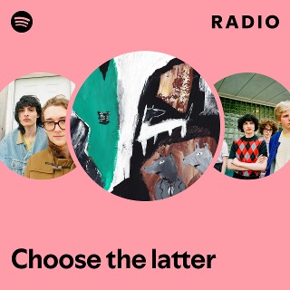 Choose the latter Radio | Spotify Playlist