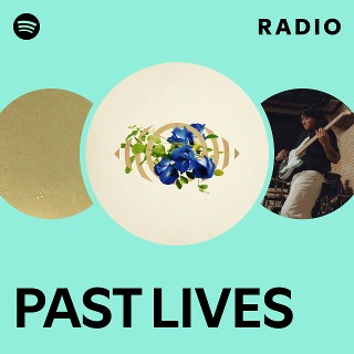 PAST LIVES Radio | Spotify Playlist