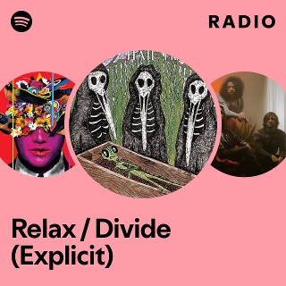 Relax / Divide (Explicit) Radio - playlist by Spotify | Spotify