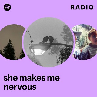 she makes me nervous Radio | Spotify Playlist