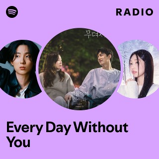 Every Day Without You Radio | Spotify Playlist