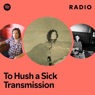 To Hush a Sick Transmission Radio | Spotify Playlist