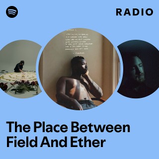 The Place Between Field And Ether Radio - playlist by Spotify | Spotify