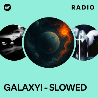 GALAXY! - SLOWED Radio | Spotify Playlist