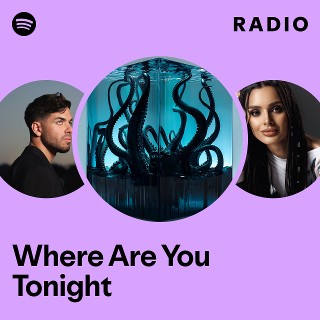 Where Are You Tonight Radio | Spotify Playlist