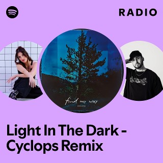 Light In The Dark - Cyclops Remix Radio | Spotify Playlist