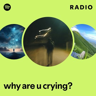 why are u crying? Radio - playlist by Spotify | Spotify