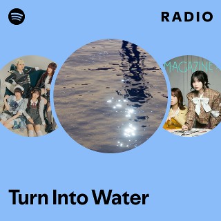 Turn Into Water Radio | Spotify Playlist